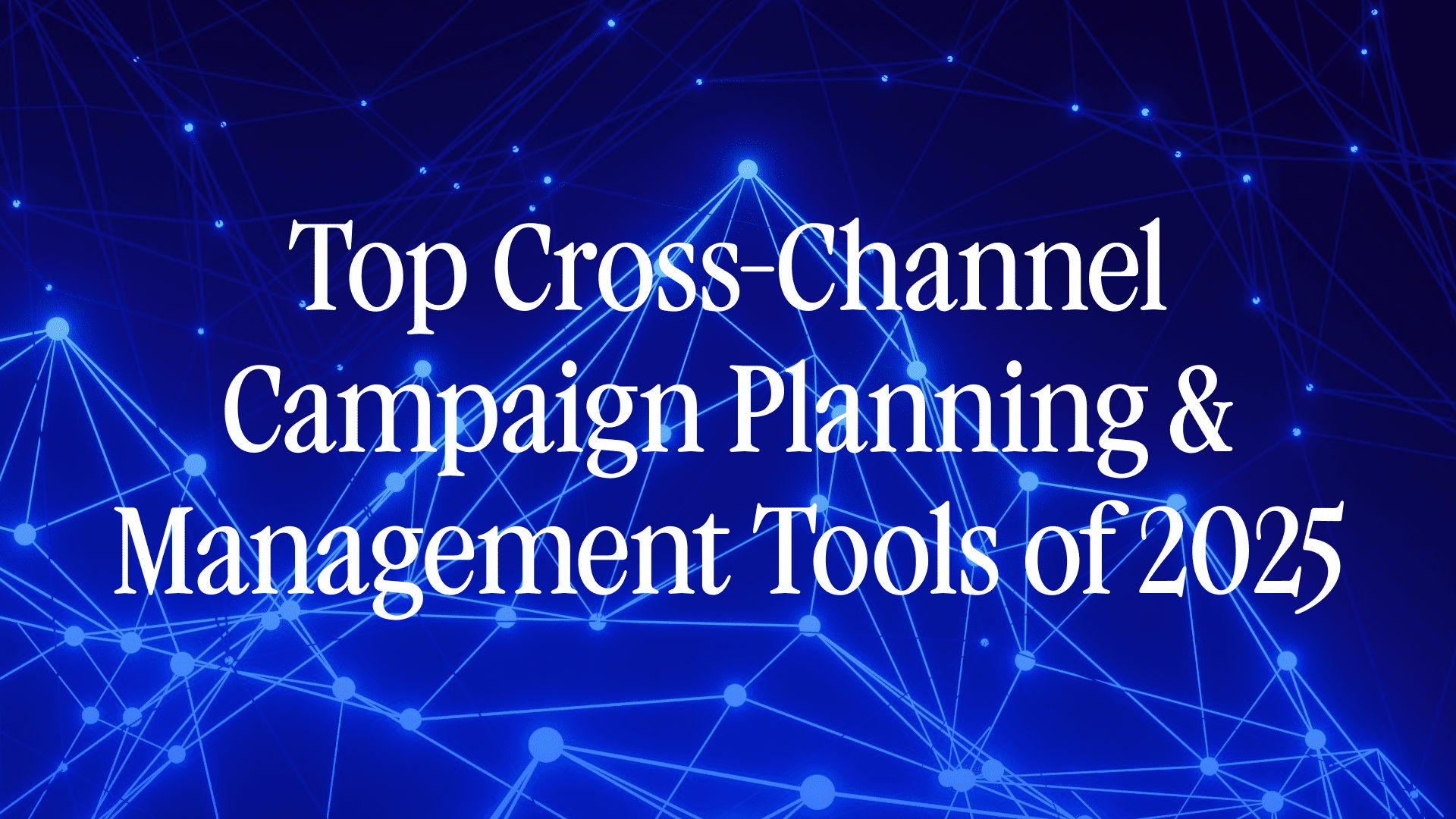 2025 Top Cross-Channel Campaign Planning & Management Tools