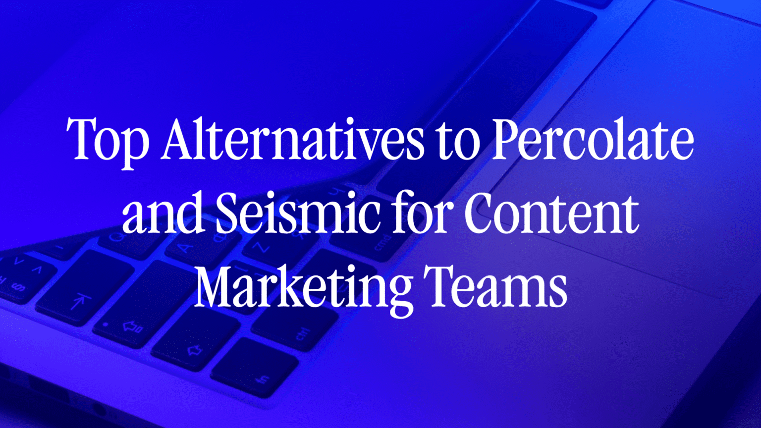 Top Alternatives to Percolate & Seismic for Content Marketing